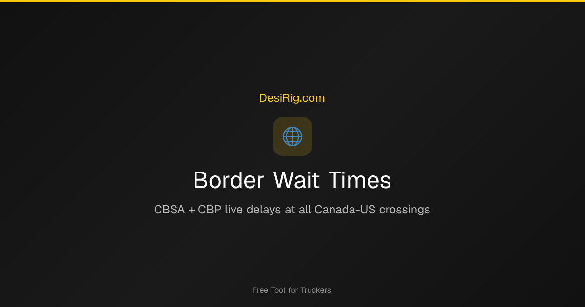 Canada-US Border Wait Times | CBSA + CBP Live Delays for Truckers | DesiRig